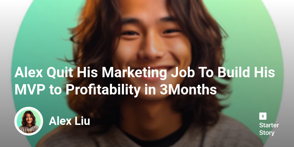 Alex Quit His Marketing Job To Build His MVP to Profitability in