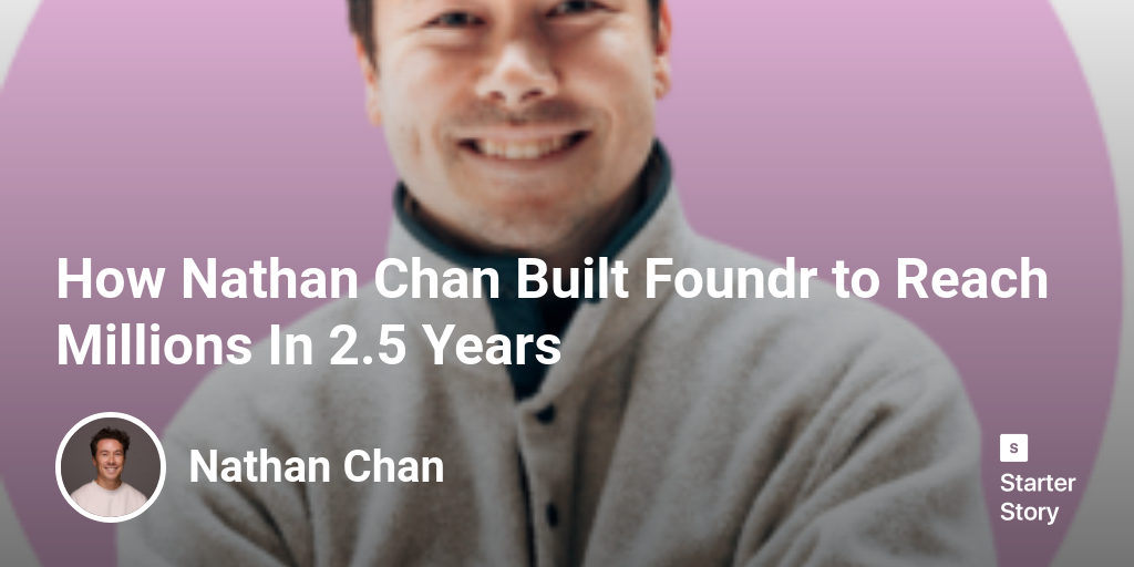 How Nathan Chan Built Foundr to Reach Millions In 2.5 Years - Starter