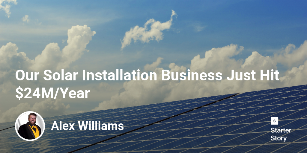 Our Solar Installation Business Just Hit $24M/Year - Starter Story