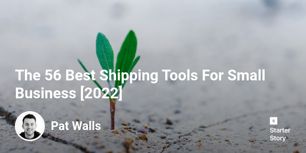 The 56 Best Shipping Tools For Small Business [2025] - Starter Story