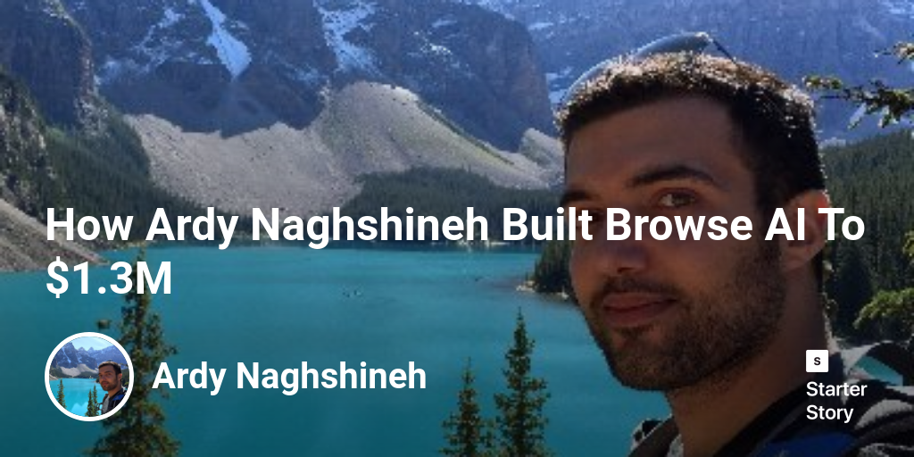 How Ardy Naghshineh Built Browse AI To $1.3M - Starter Story